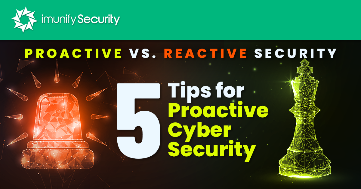 Proactive vs. Reactive Security: 5 Tips for Proactive Cyber Security