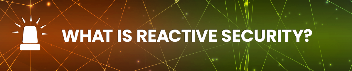 Proactive Vs Reactive Security 5 Tips For Proactive Cyber Security