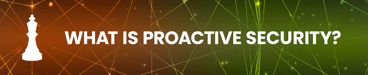 Proactive vs. Reactive Security: 5 Tips for Proactive Cyber Security