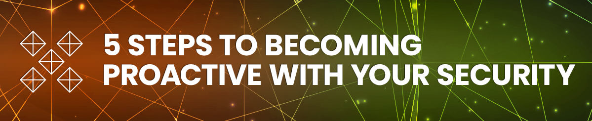 Proactive vs. Reactive Security: 5 Tips for Proactive Cyber Security